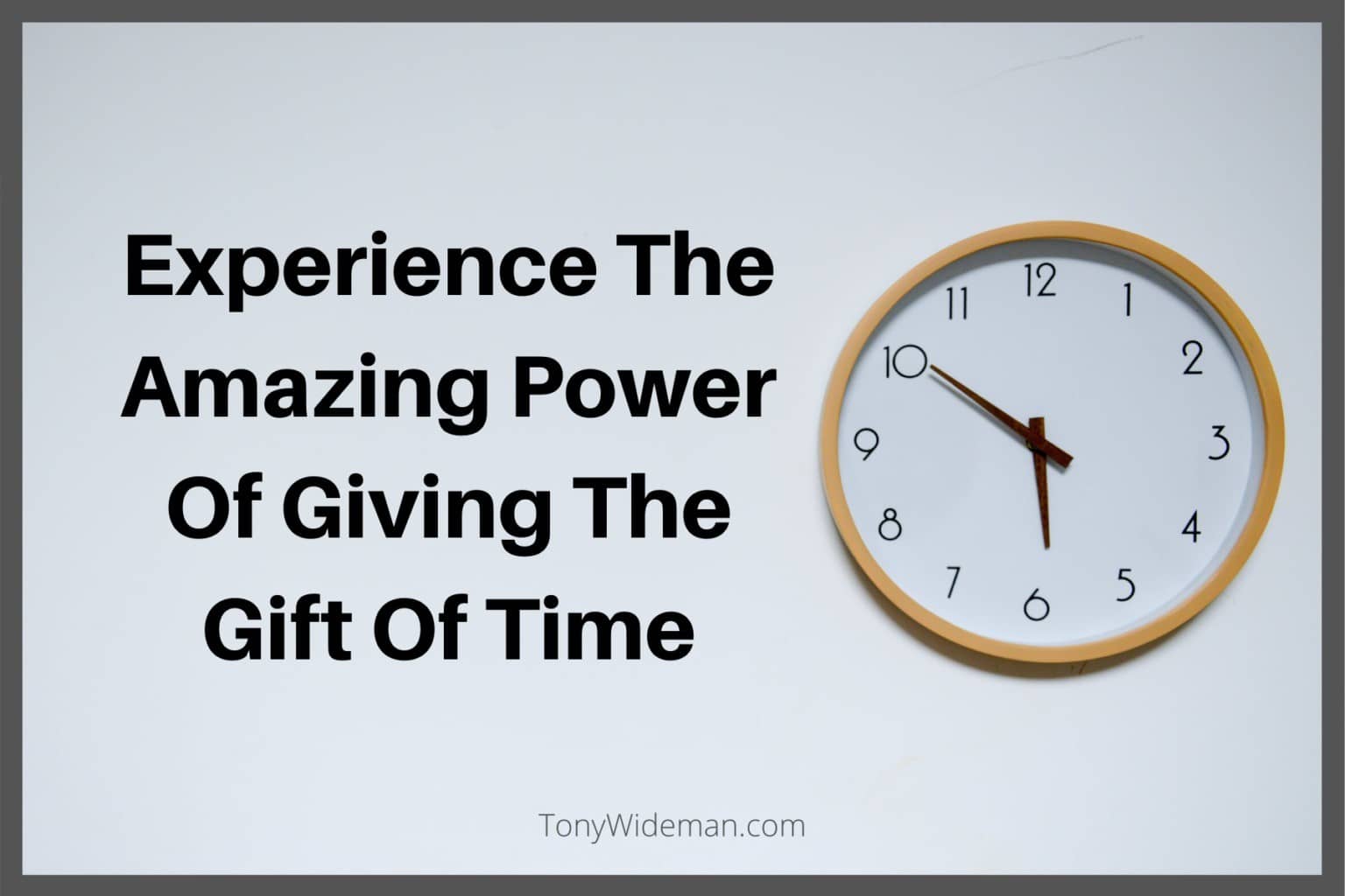 Experience The Amazing Power Of Giving The Gift Of Time